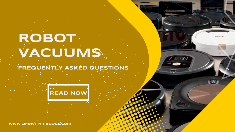 Robot Vacuums - Frequently Asked Questions - Life With My Dogs