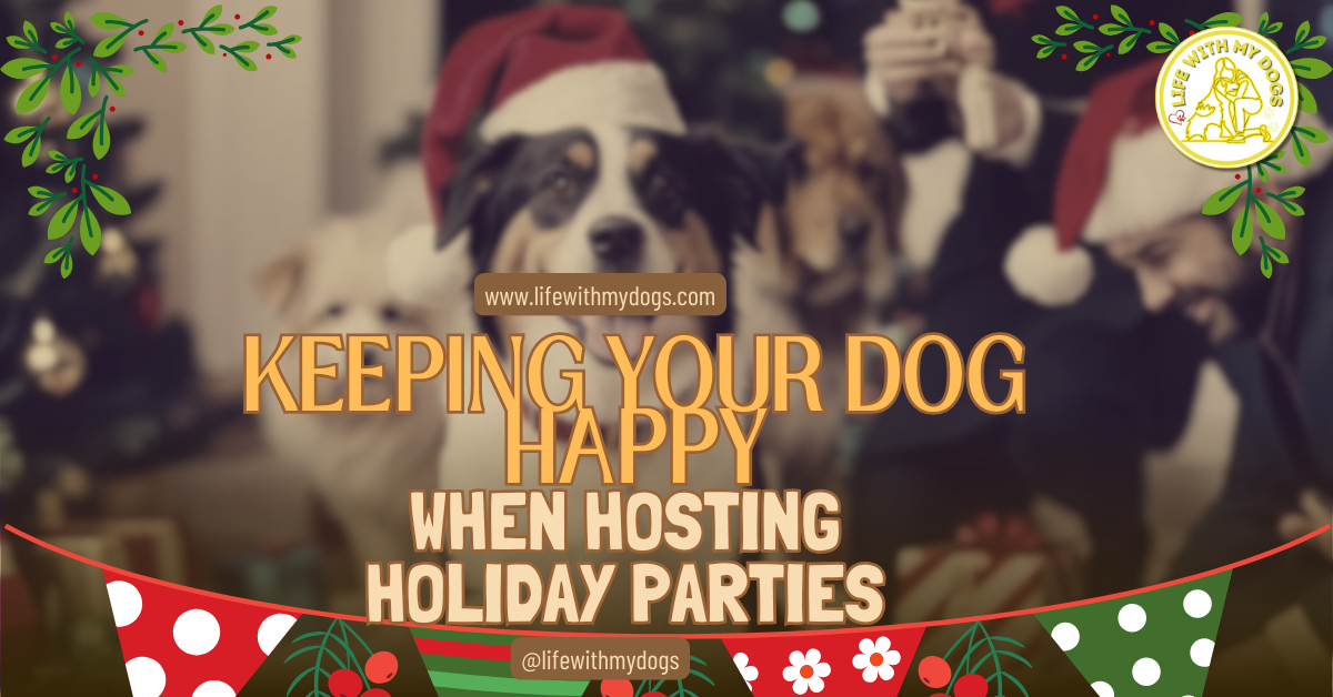 Keeping your Dog Happy When Hosting Holiday Parties - Life With My Dogs